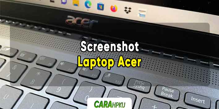Cara Screenshot di Laptop Acer Semua Tipe Mudah dan Cepat - Carahpku